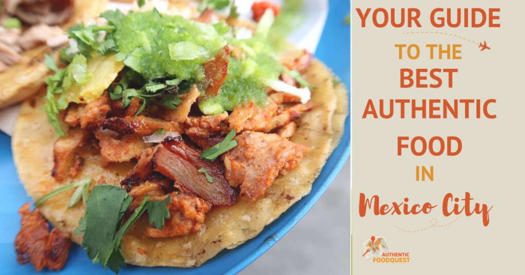 Your Ultimate Guide To The Best Authentic Food In Mexico City
